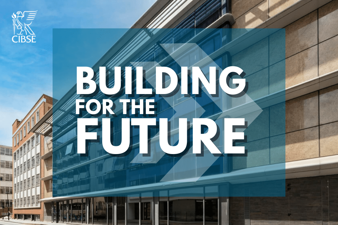 CIBSE launches the "Building for the Future" campaign to shape the ...